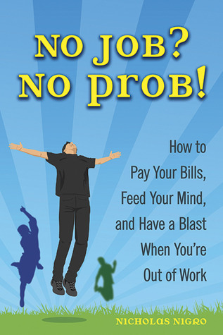 No Job? No Prob!: How to Pay Your Bills, Feed Your Mind, and Have a ...