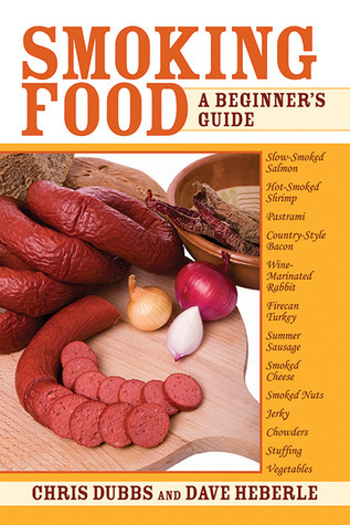 Smoking Food: A Beginner's Guide by Chris Dubbs | Goodreads