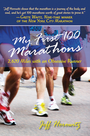 My First 100 Marathons: 2,620 Miles with an Obsessive Runner by Jeff ...
