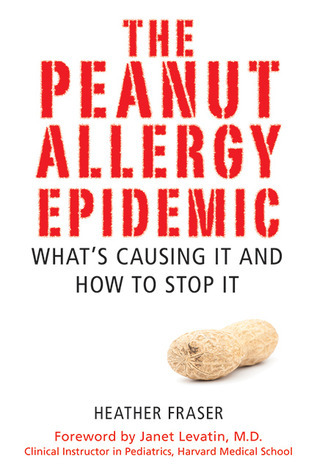 The Peanut Allergy Epidemic: What's Causing It and How to Stop It by ...