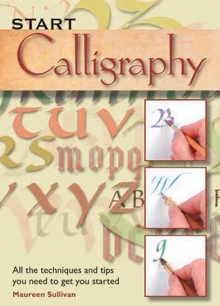 Start Calligraphy: All the Techniques and Tips You Need to Get You ...