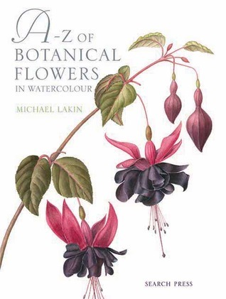 A-Z of Botanical Flowers in Watercolour by Michael Lakin | Goodreads