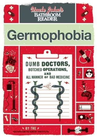 Germophobia: Dumb Doctors, Botched Operations, and All Manner of Bad ...
