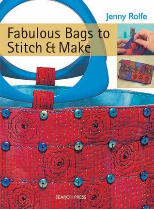 Fabulous Bags to Stitch & Make by Jenny Rolfe | Goodreads