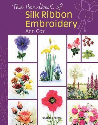 The Handbook of Silk Ribbon Embroidery by Ann Cox | Goodreads