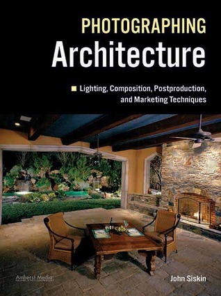 Photographing Architecture: Lighting, Composition, Postproduction and ...