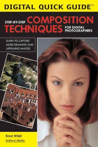 Step-By-Step Composition Techniques for Digital Photographers by Ernst ...