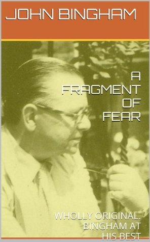 A FRAGMENT OF FEAR: WHOLLY ORIGINAL. BINGHAM AT HIS BEST by John Bingham | Goodreads