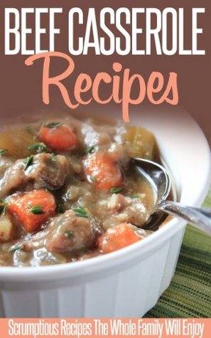 Beef Casserole Recipes: Beefy And Bubbly-A Collection Of Casserole ...