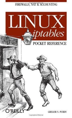 Linux iptables Pocket Reference: Firewalls, NAT & Accounting by Gregor N. Purdy | Goodreads