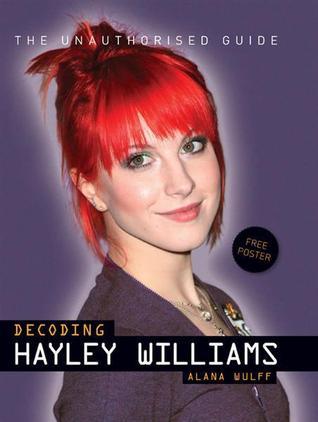Decoding Hayley Williams: The Unauthorised Guide by Alana Wulff | Goodreads