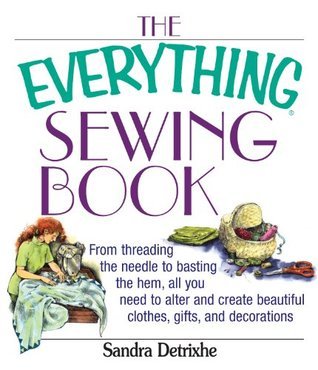 The Everything Sewing Book: From Threading the Needle to Basting the Hem, All You Need to Alter ...