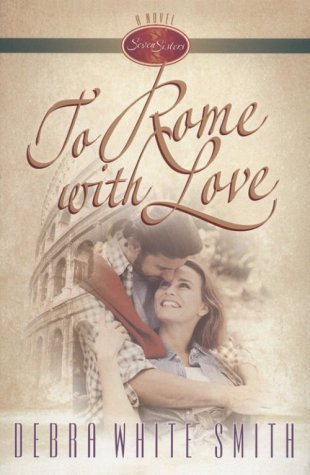 To Rome With Love (Seven Sisters, #4) by Debra White Smith | Goodreads