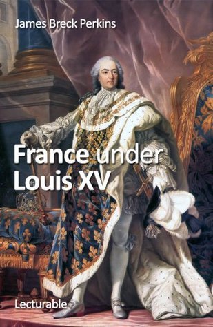 France under Louis XV by James Breck Perkins | Goodreads