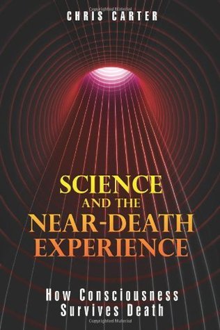 Science & the Near-death Experience: How Consciousness Survives Death ...