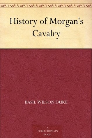 History of Morgan's Cavalry by Basil Wilson Duke | Goodreads