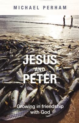 Jesus and Peter: Growing in Friendship with God by Michael Perham ...