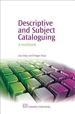 Descriptive and Subject Cataloguing: A Workbook by Jaya Raju and Reggie ...