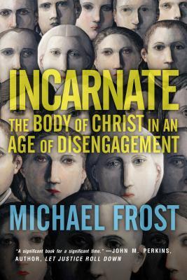 Incarnate: The Body of Christ in an Age of Disengagement by Michael Frost | Goodreads