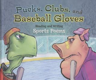 Pucks, Clubs, and Baseball Gloves: Reading and Writing Sports Poems by ...