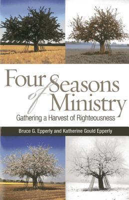 Four Seasons of Ministry: Gathering a Harvest of Righteousness by Bruce ...