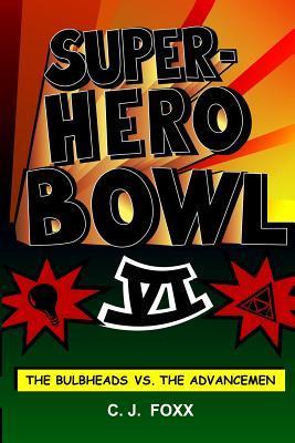 The Super-Hero Bowl VI: The Bulbheads Vs The Advancemen by C.J. Foxx ...