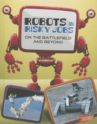 Robots in Risky Jobs: On the Battlefield and Beyond by Kathryn Clay ...
