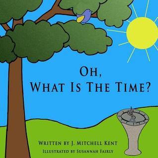 Oh, What Is The Time by J. Mitchell Kent | Goodreads