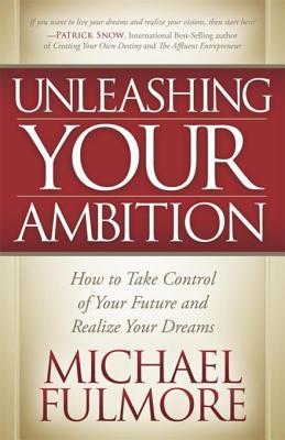 Unleashing Your Ambition: How to Take Control of Your Future and ...