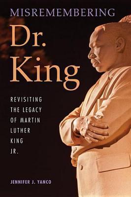Misremembering Dr. King: Revisiting the Legacy of Martin Luther King Jr ...