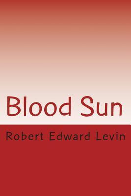 Blood Sun by Robert Edward Levin | Goodreads