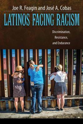 Latinos Facing Racism: Discrimination, Resistance, and Endurance by Joe ...