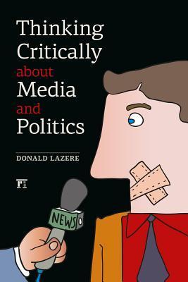 Thinking Critically about Media and Politics by Donald Lazere | Goodreads