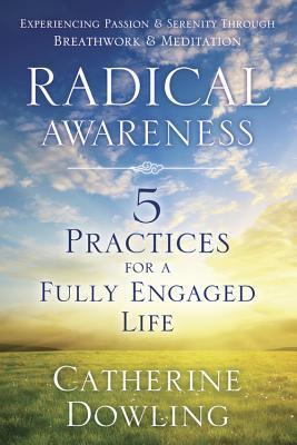 Radical Awareness: 5 Practices for a Fully Engaged Life by Catherine ...