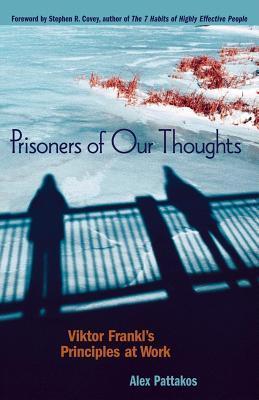Prisoners of Our Thoughts: Viktor Frankl's Principles for Discovering ...