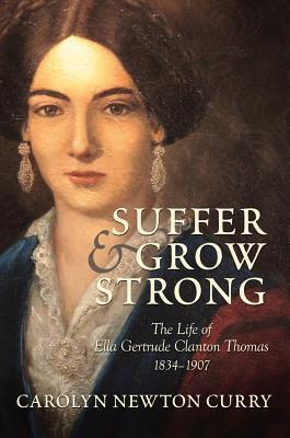 Suffer and Grow Strong: The Life of Ella Gertrude Clanton Thomas, 1834 ...