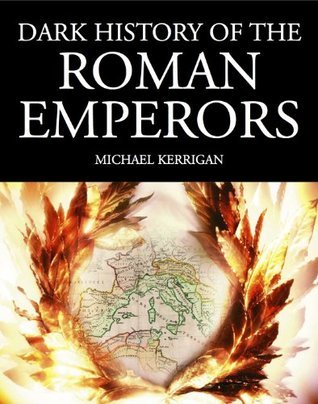 Dark History of the Roman Emperors by Michael Kerrigan | Goodreads