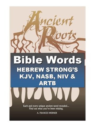 Bible Words Hebrew Strong's KJV, NASB, NIV and ARTB: Ancient Roots by A ...