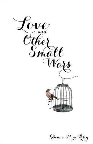 Love and Other Small Wars by Donna-Marie Riley | Goodreads