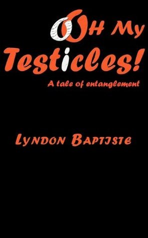 oOh My Testicles! by Lyndon Baptiste | Goodreads