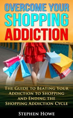 Overcoming your Shopping Addiction: The Guide to Beating your Addiction ...