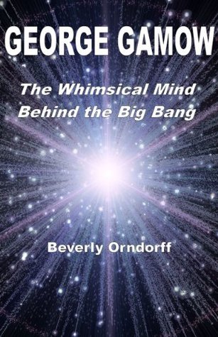 George Gamow: The Whimsical Mind Behind the Big Bang by Beverly ...