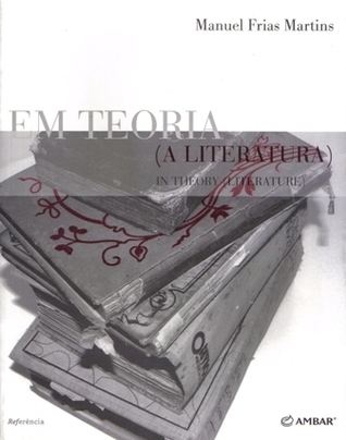 Em teoria (A Literatura) by Manuel Frias Martins | Goodreads
