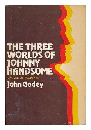 The Three Worlds of Johnny Handsome by John Godey | Goodreads