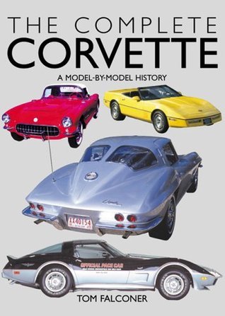 The Complete Corvette: A Model-By-Model History of the American Sports ...