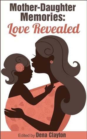 Mother-Daughter Memories: Love Revealed by Nancy Loeffler | Goodreads