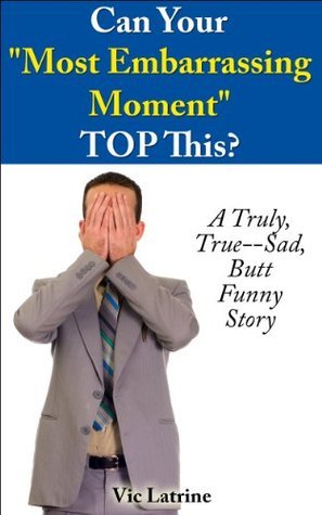Can Your "Most Embarrassing Moment" TOP This?: A Truly, True--Sad, Butt ...