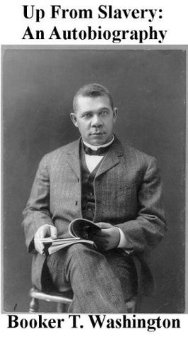 Up From Slavery: An Autobiography by Booker T. Washington | Goodreads