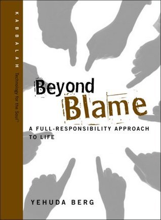Beyond Blame: A Full-Responsibility Approach to Life by Yehuda Berg | Goodreads