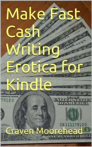 Make Fast Cash Writing Erotica by Craven Moorehead | Goodreads